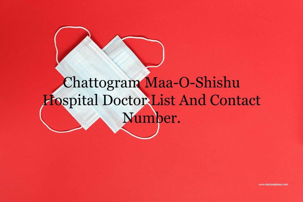 Chattogram Maa-O-Shishu Hospital Doctor & And Contact Number.